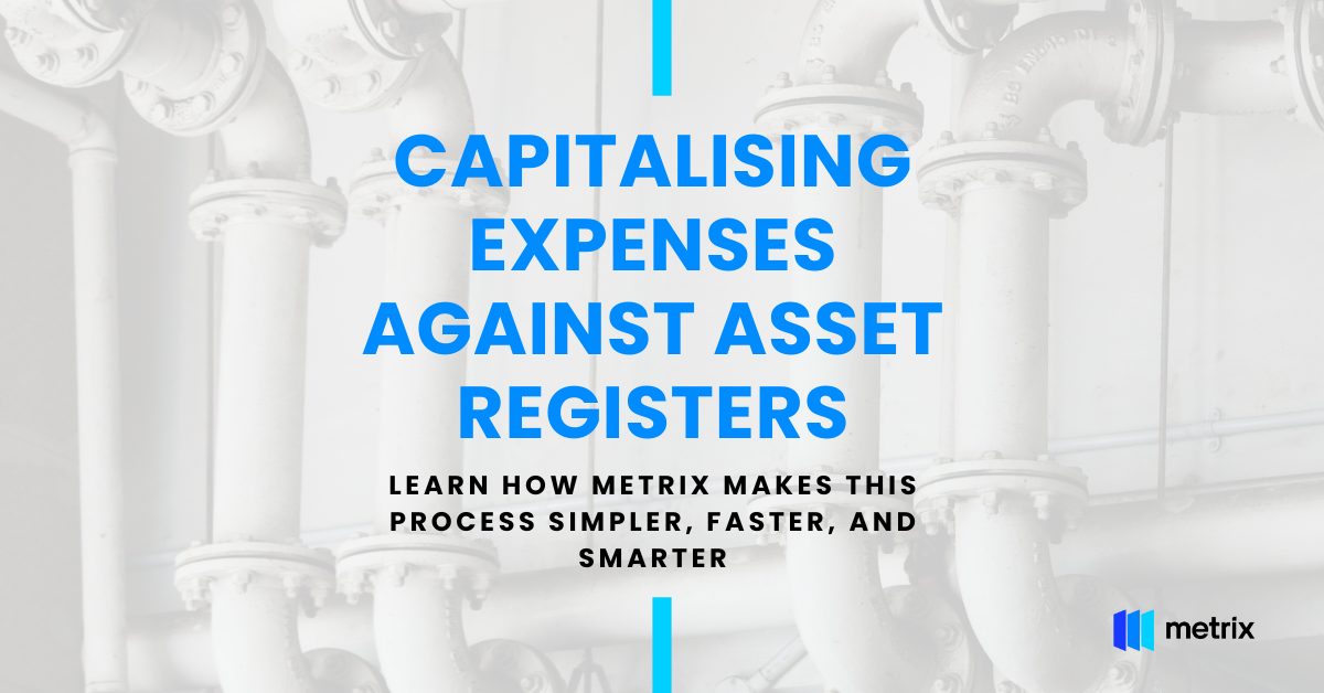 Simplifying your End of Year Capitalisation Process - Metrix Assets